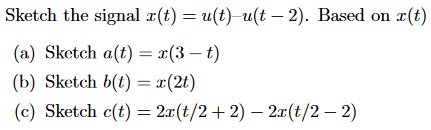 Solved Sketch the signal x(t)=u(t)−u(t−2). Based on x(t) (a) | Chegg.com