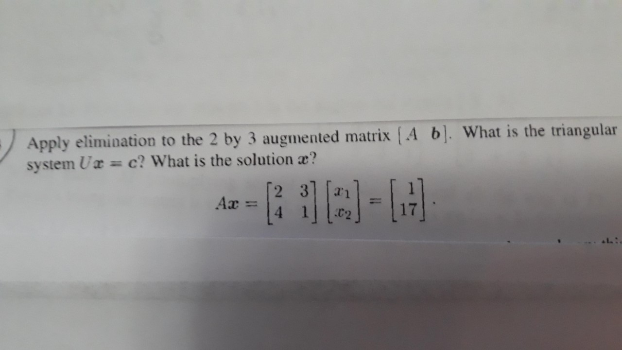 Solved Apply elimination to the 2 by 3 augmented matrix ( 4 | Chegg.com