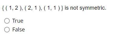 Solved {(1,2),(2,1),(1,1)} is not symmetric. True False | Chegg.com