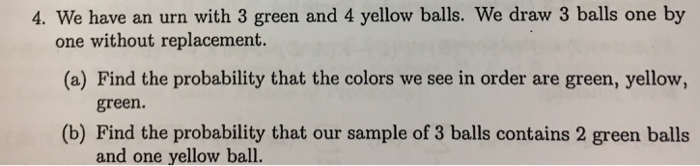 Solved We have an urn with 3 green and 4 yellow balls. We | Chegg.com
