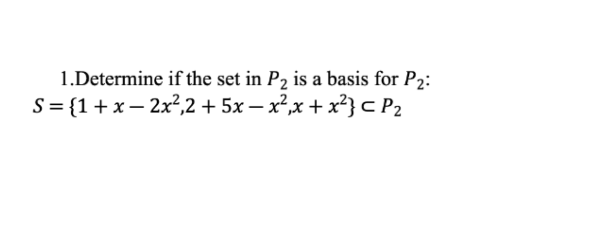 Solved 1.Determine if the set in P2 is a basis for P2 : | Chegg.com