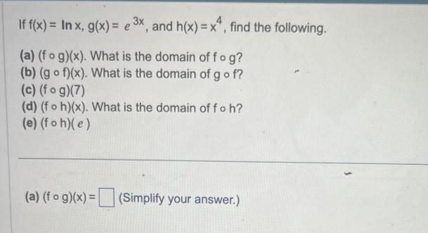 Solved If f(x)=lnx,g(x)=e3x, and h(x)=x4, find the | Chegg.com
