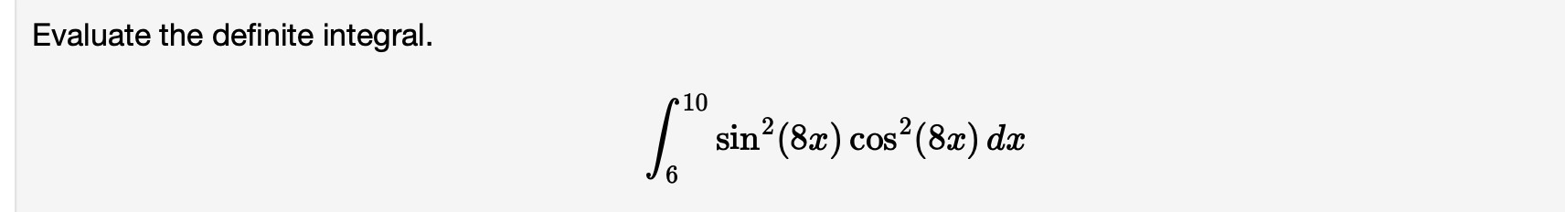 Solved Evaluate the definite integral.∫610sin2(8x)cos2(8x)dx | Chegg.com
