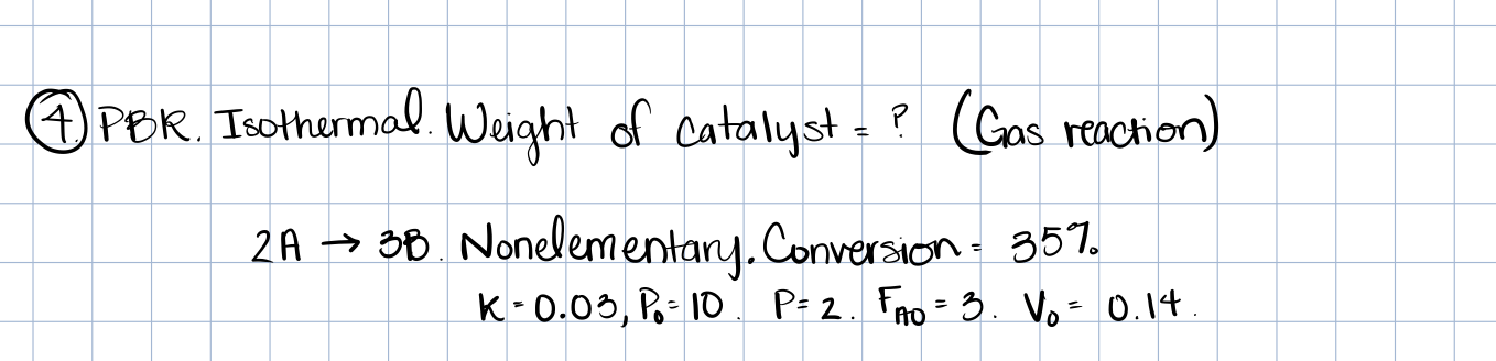 Solved (4) PBR. Isothermal. Weight of catalyst =? (Gas | Chegg.com