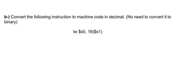 Solved b-) Convert the following instruction to machine code | Chegg.com