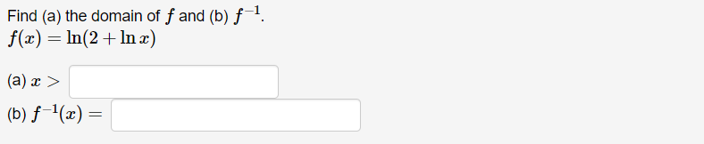 Solved Find (a) the domain of f and (b) f−1. f(x)=ln(2+lnx) | Chegg.com
