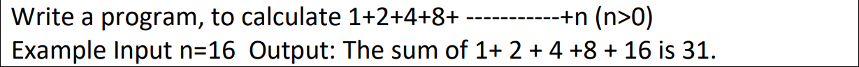 Solved Write a program, to calculate 1+2+4+8+−−−−−−−−+n(n>0) | Chegg.com