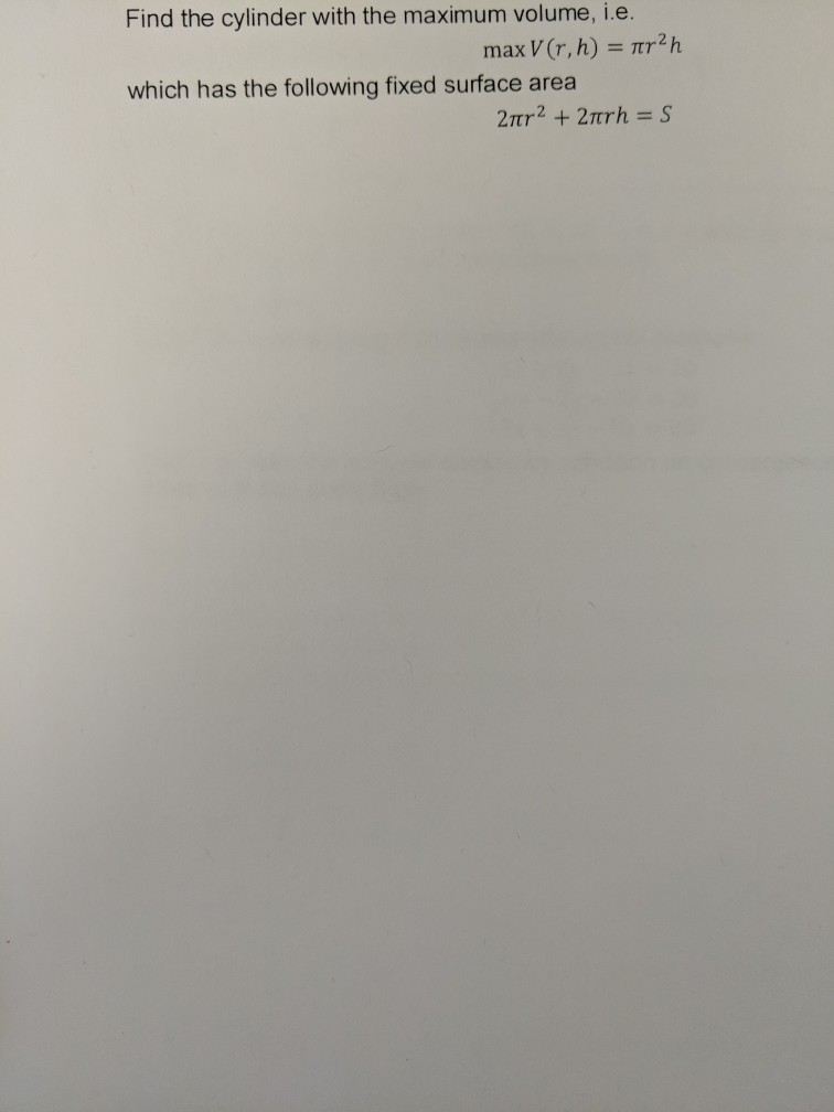 Solved Find the cylinder with the maximum volume, i.e. max | Chegg.com