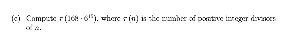Solved (c) Compute τ(168⋅615), where τ(n) is the number of | Chegg.com