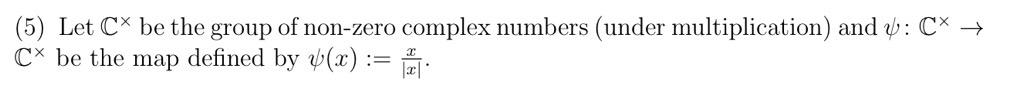 Solved (5) Let C×be the group of non-zero complex numbers | Chegg.com