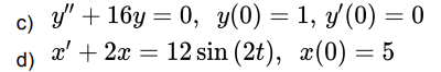 Solved y′′+16y=0,y(0)=1,y′(0)=0x′+2x=12sin(2t),x(0)=5y′′+2y′ | Chegg.com