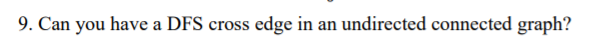 Solved 9. Can you have a DFS cross edge in an undirected | Chegg.com