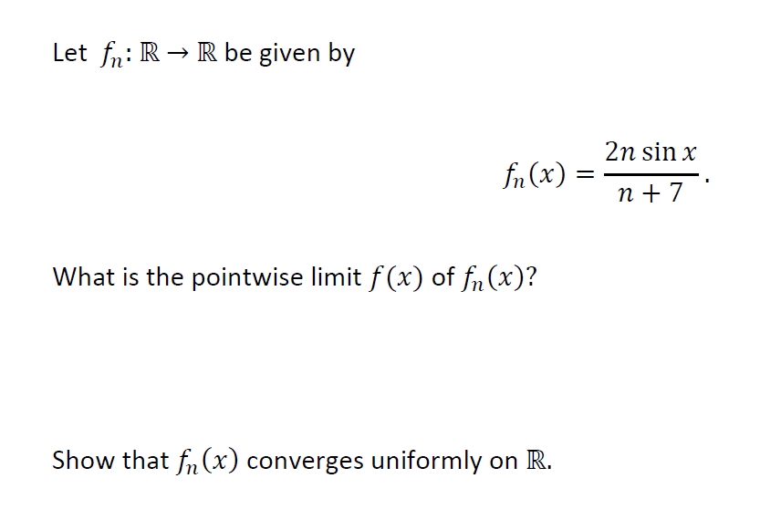 Solved Let fn: R → R be given by 2n sin x fn(x) = n +7 What | Chegg.com Solved Let fn: R → R be given by 2n sin x fn(x) = n +7 What | Chegg.com