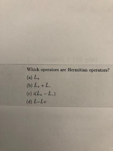 Solved Which operators are Hermitian operators? (a) L^+ (b) | Chegg.com