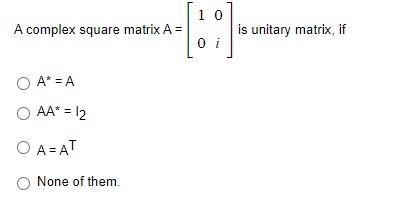 Solved A complex square matrix A=[100i] is unitary matrix, | Chegg.com