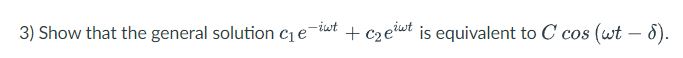 Solved 3) Show that the general solution c1e−iωt+c2eiωt is | Chegg.com