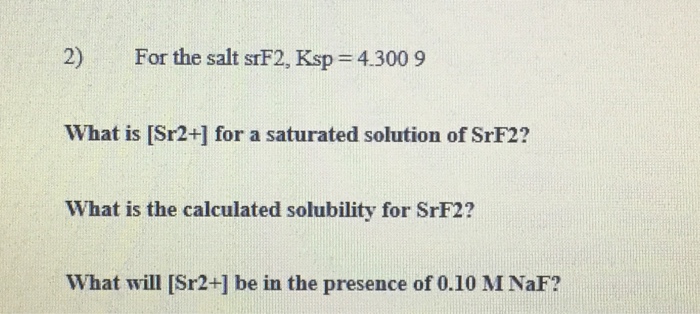 Solved 2) For the salt srF2, Ksp 4300 9 What is [Sr2+] for a | Chegg.com