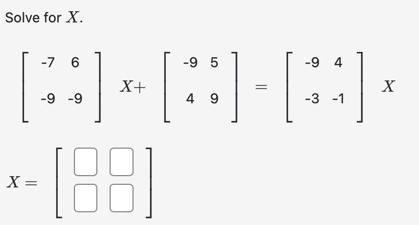 Solved Solve for X. [−7−96−9]X+[−9459]=[−9−34−1]XX=[−] | Chegg.com