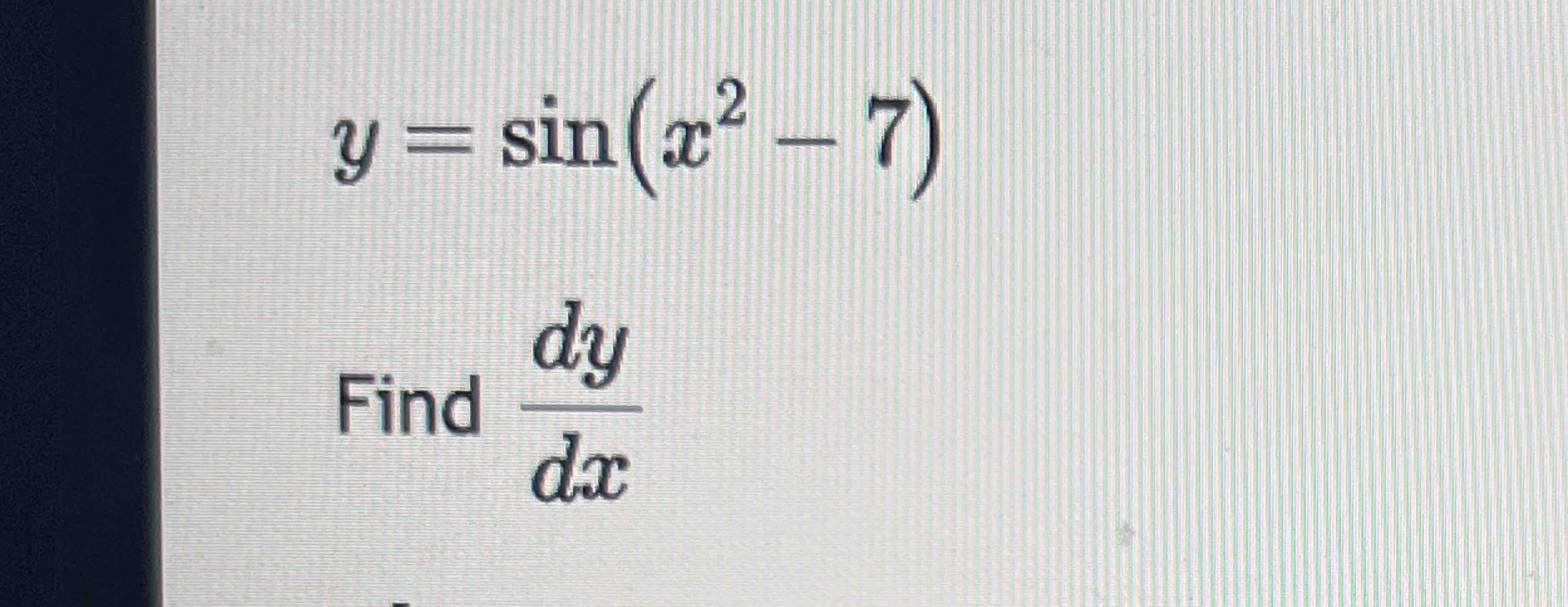 Solved y=sin(x2-7)Find dydx | Chegg.com