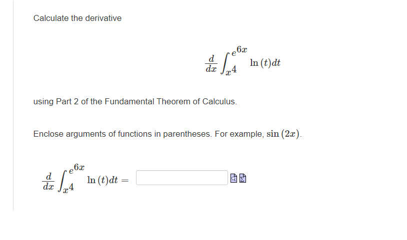 Solved Calculate the derivative dxd∫x4e6xln(t)dt using Part | Chegg.com