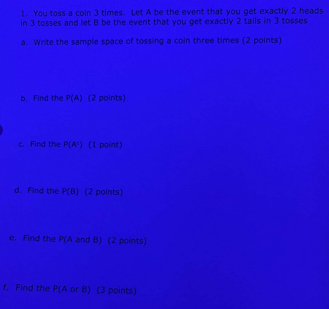 Solved 1. You toss a coin 3 times. Let A be the event that | Chegg.com