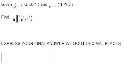 Solved Given u= −3,−3,−4 and v= 1,−1,3 Find ∥u∥(u⋅v) | Chegg.com