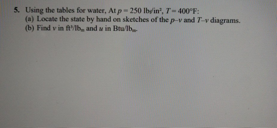 Solved 5. Using the tables for water, At p = 250 lb/in?, T= | Chegg.com
