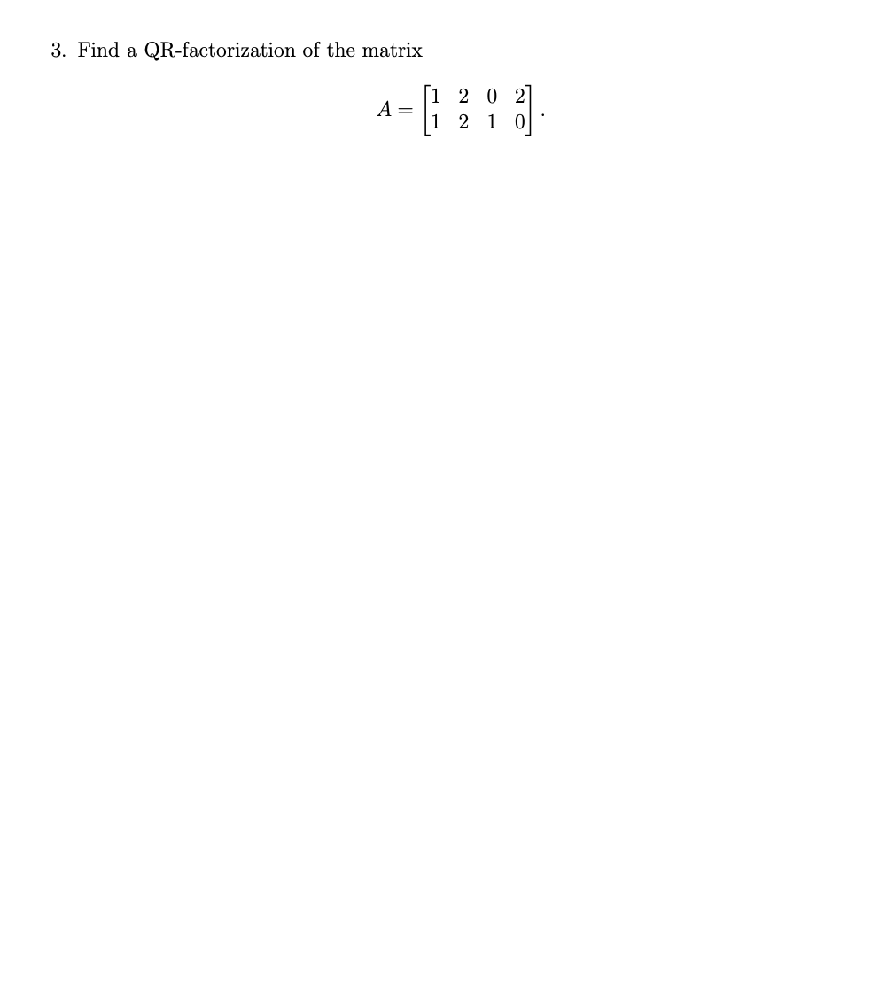 Solved 3. Find a QR-factorization of the matrix A= ſi 2 0 1 | Chegg.com