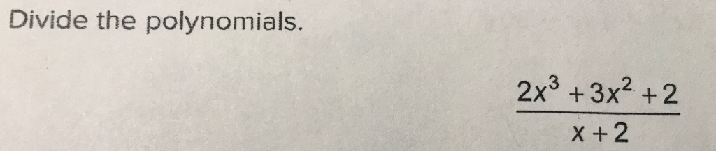 Solved Divide the polynomials. 2x3 +3x2 +2 x +2 | Chegg.com