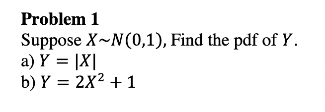 Solved Problem 1 Suppose X∼N(0,1), Find the pdf of Y. a) | Chegg.com