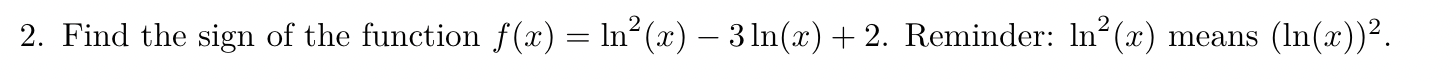 Solved Find the sign of the function f(x)=ln2(x)−3ln(x)+2. | Chegg.com
