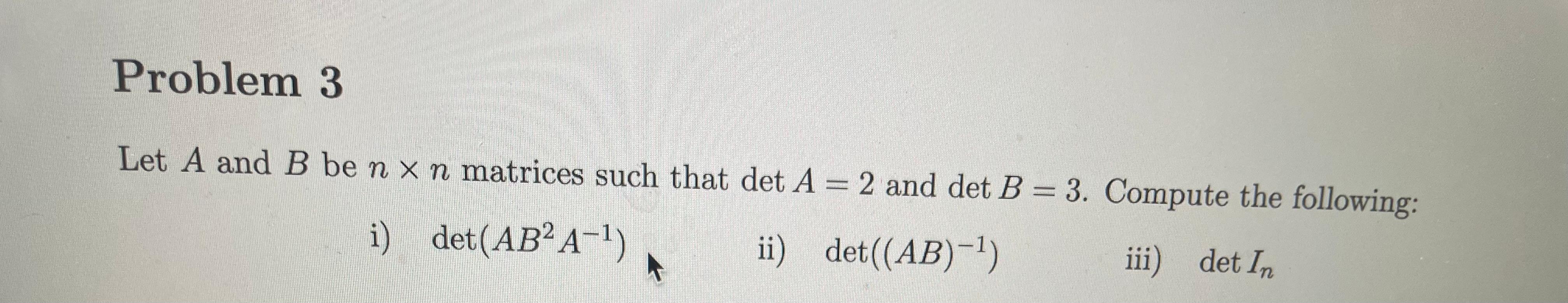 Solved Let A and B be n×n matrices such that detA=2 and | Chegg.com