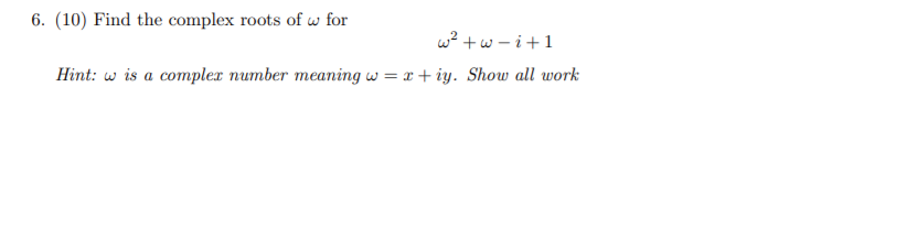 Solved 6. (10) Find the complex roots of w for wa+w-i+1 | Chegg.com