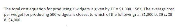 Solved The total cost equation for producing X widgets is | Chegg.com