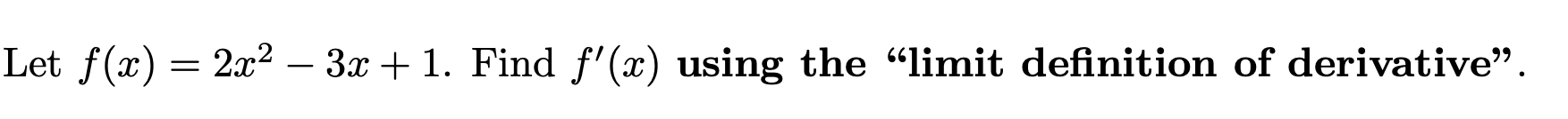 Solved Let f(x) = 2x2 – 3x + 1. Find f'(x) using the “limit | Chegg.com