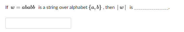 Solved If w=ababb is a string over alphabet {a,b}, then ∣w∣ | Chegg.com