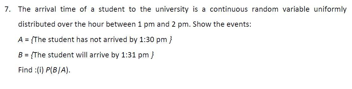 Solved 7. The arrival time of a student to the university is | Chegg.com