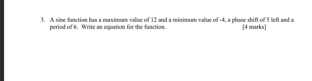 Solved a 3. A sine function has a maximum value of 12 and a | Chegg.com