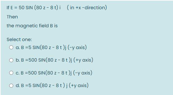 Solved If E = 50 SIN (80 z - 8t) i (in +x-direction) Then | Chegg.com
