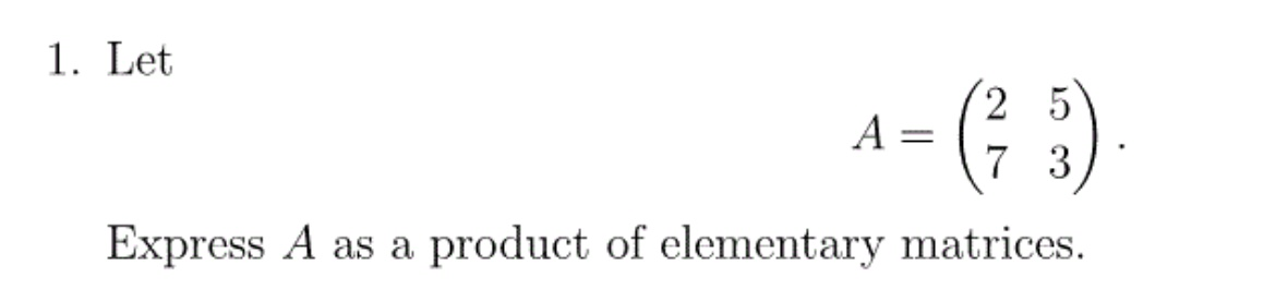 Solved 1. Let Express A as a product of elementary matrices. | Chegg.com