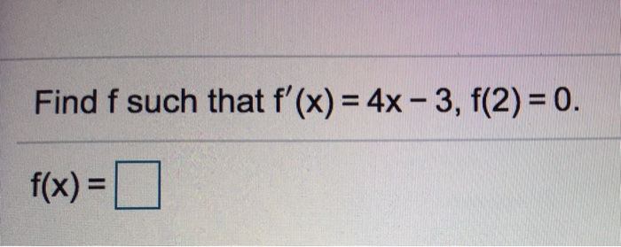 Solved Find f such that f'(x) 4x -3, f(2) 0. fo)- | Chegg.com