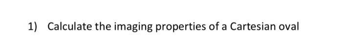 Solved 1) Calculate the imaging properties of a Cartesian | Chegg.com