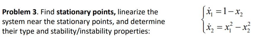 Solved Problem 3. Find stationary points, linearize the | Chegg.com
