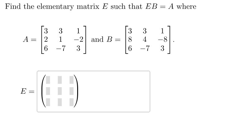 Solved Find the elementary matrix E such that EB=A where | Chegg.com