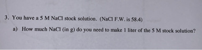 Solved 3. You have a 5 M NaCl stock solution. (NaCI F.W. is | Chegg.com