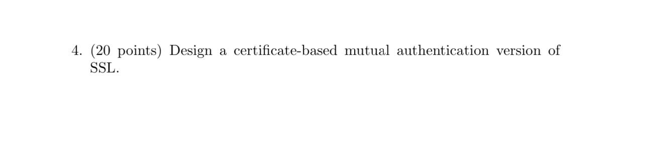 Solved 4 20 Points Design A Certificate Based Mutual 