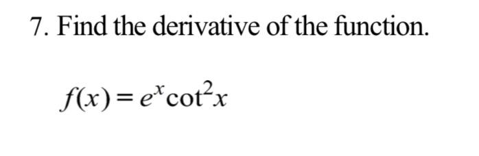Solved 7. Find the derivative of the function. f(x)= e cotx | Chegg.com