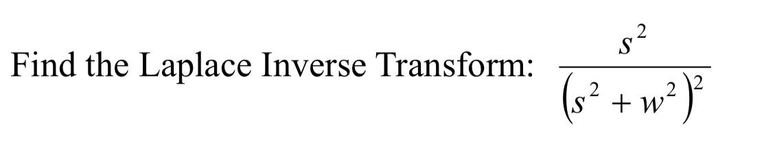 Solved Find the Laplace Inverse Transform: (s2+w2)2s2 | Chegg.com