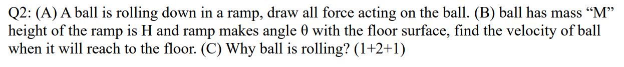 Solved Q2: (A) A ball is rolling down in a ramp, draw all | Chegg.com