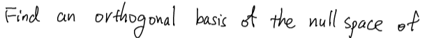 Solved Find an orthogonal orthogonal basis of the null space | Chegg.com